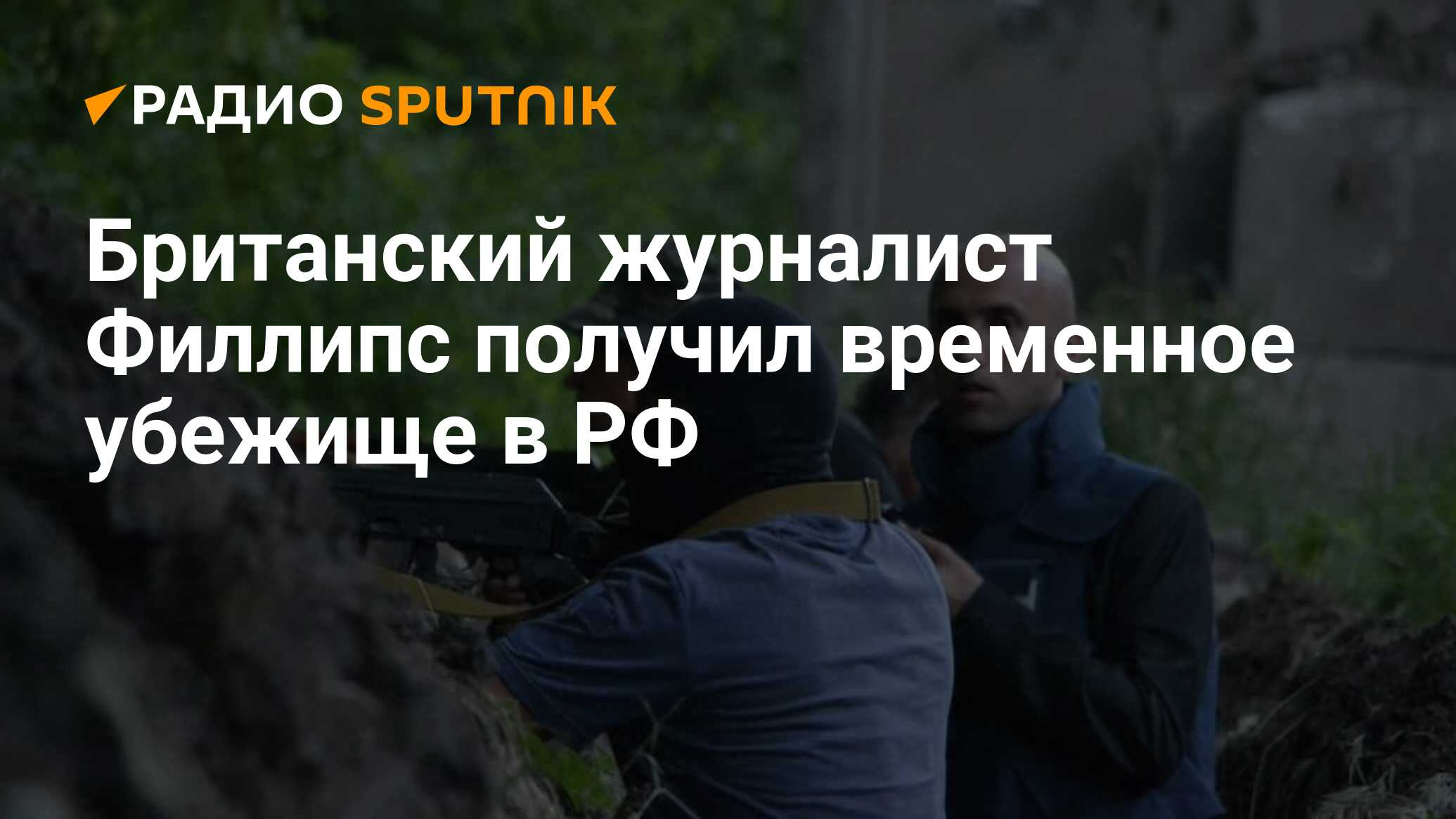 Британский журналист Филлипс получил временное убежище в РФ - Радио Sputnik, 22.10.2024