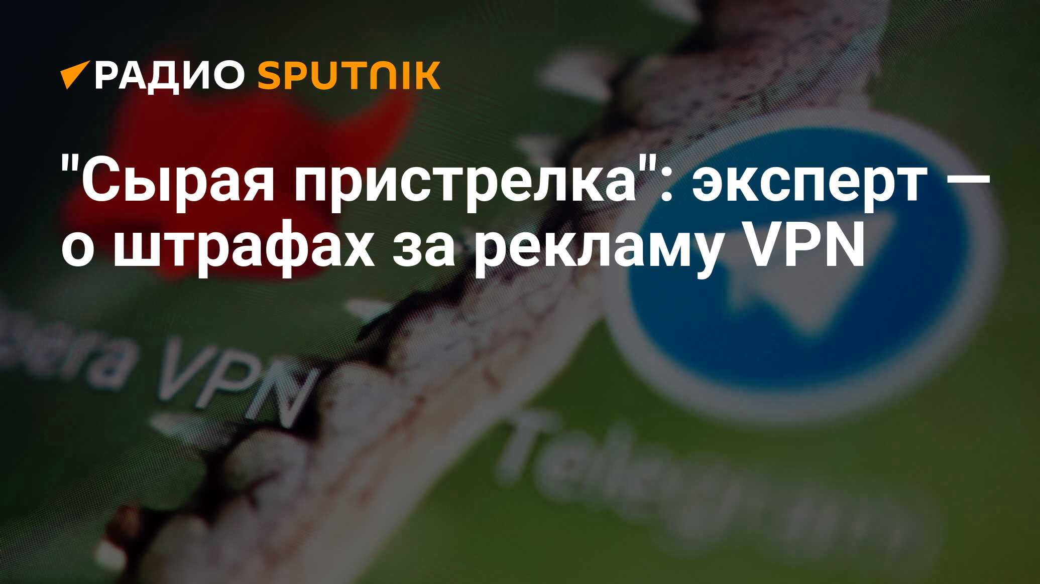"Сырая пристрелка": эксперт — о штрафах за рекламу VPN - Радио Sputnik ...