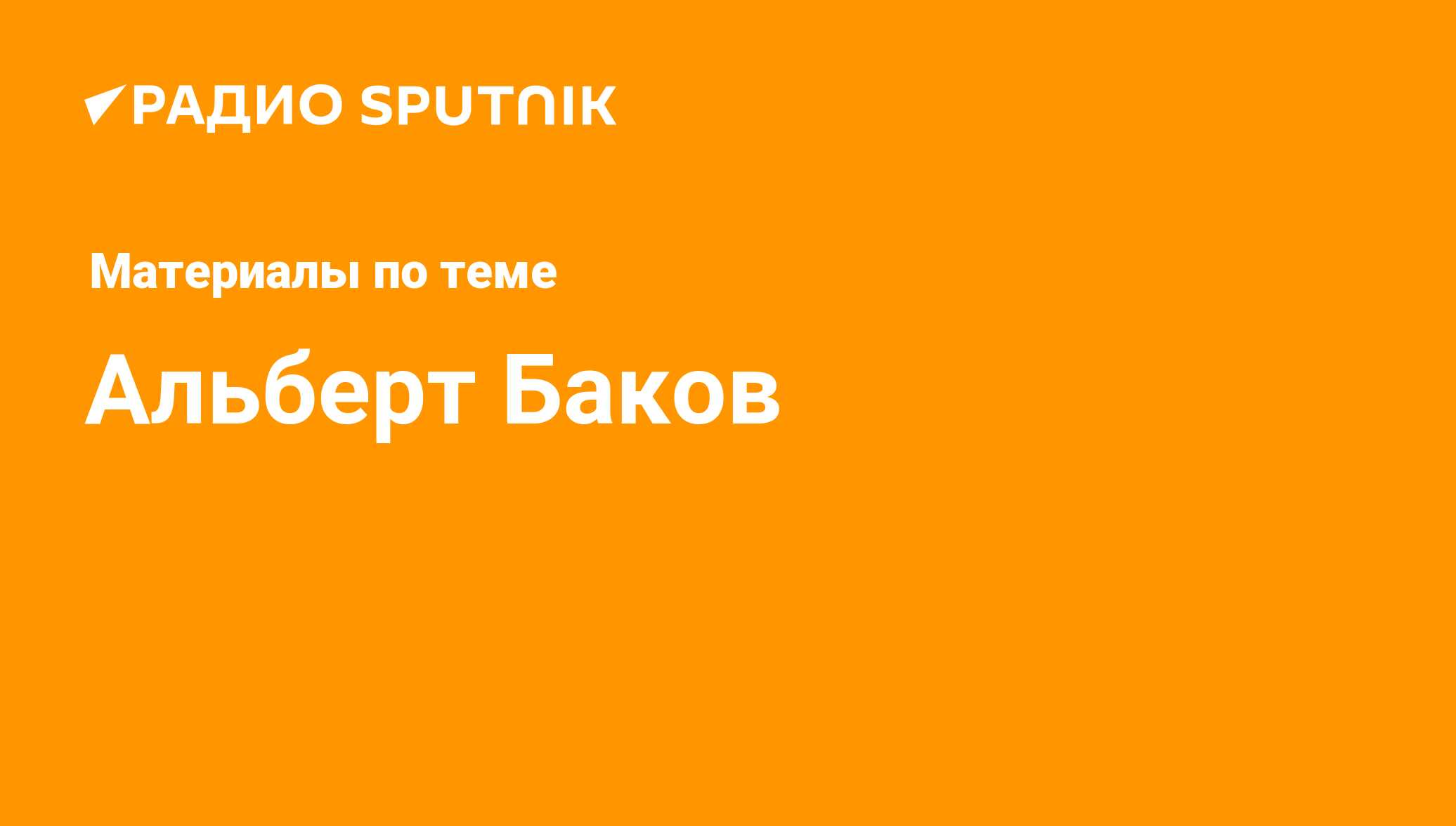 Альберт Баков. Последние новости - Радио Sputnik