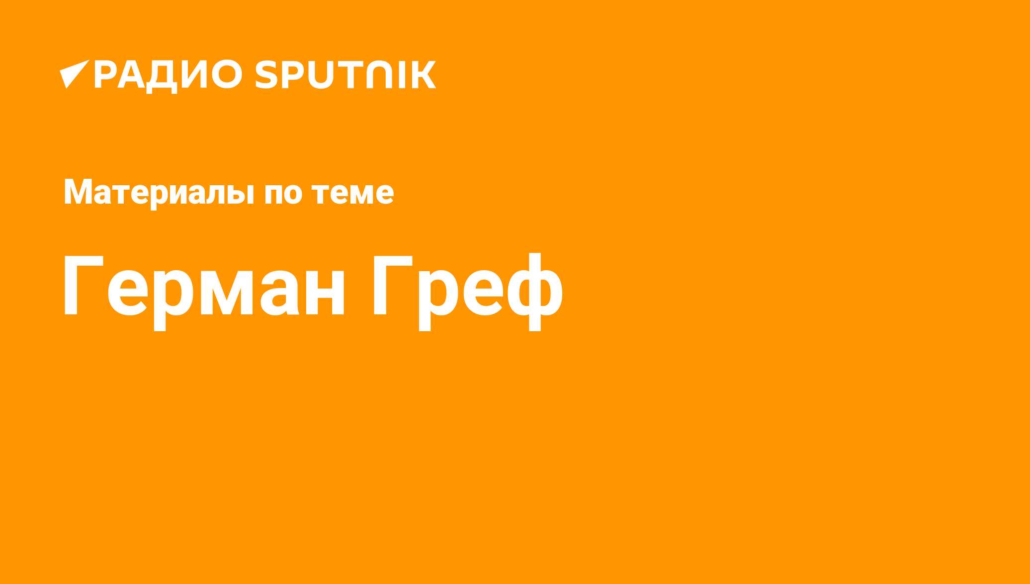 Герман Греф. Последние новости - Радио Sputnik