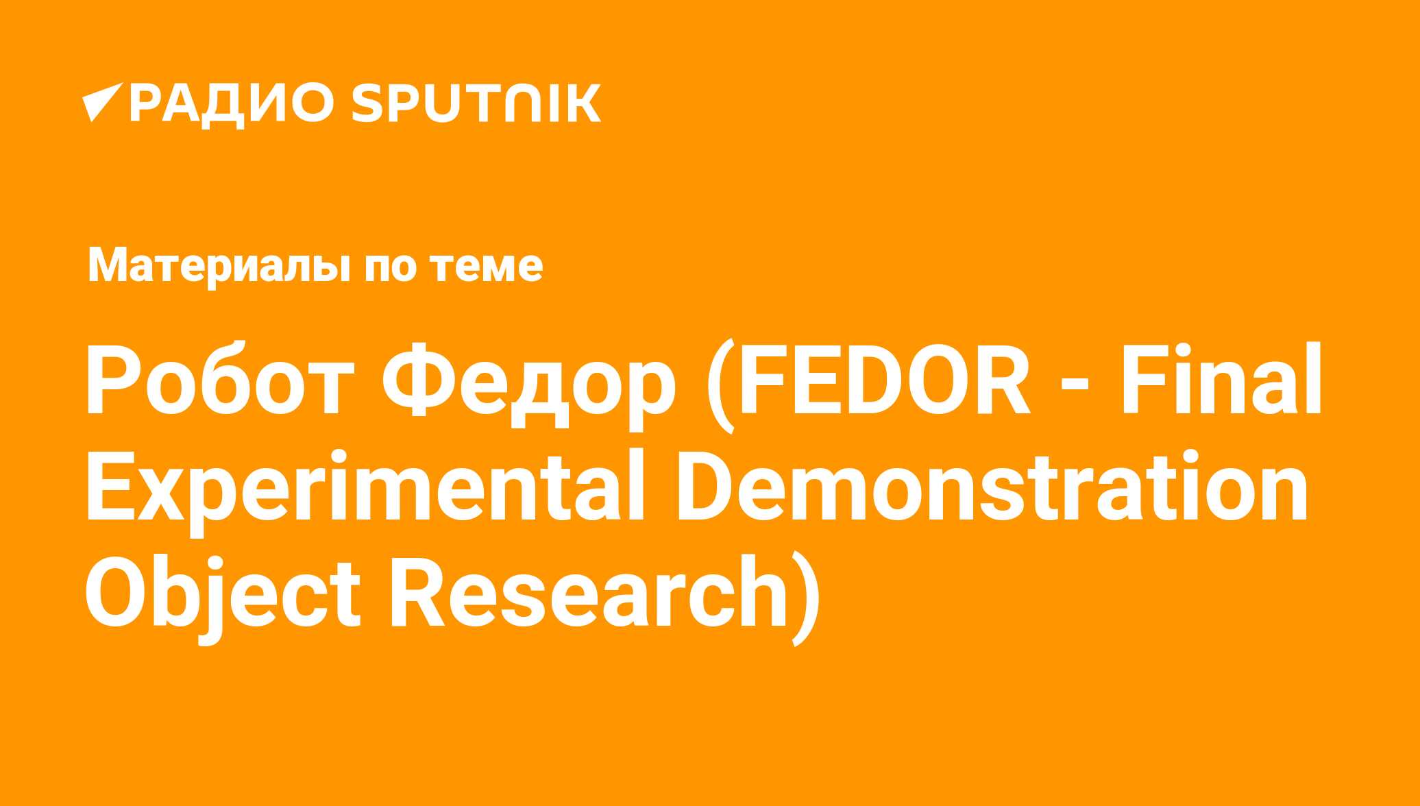 Робот Федор (FEDOR - Final Experimental Demonstration Object Research). Последние новости ...